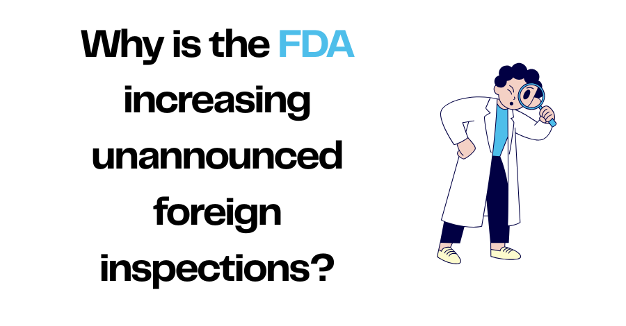 Why is the FDA increasing unannounced inspections at foreign facilities?